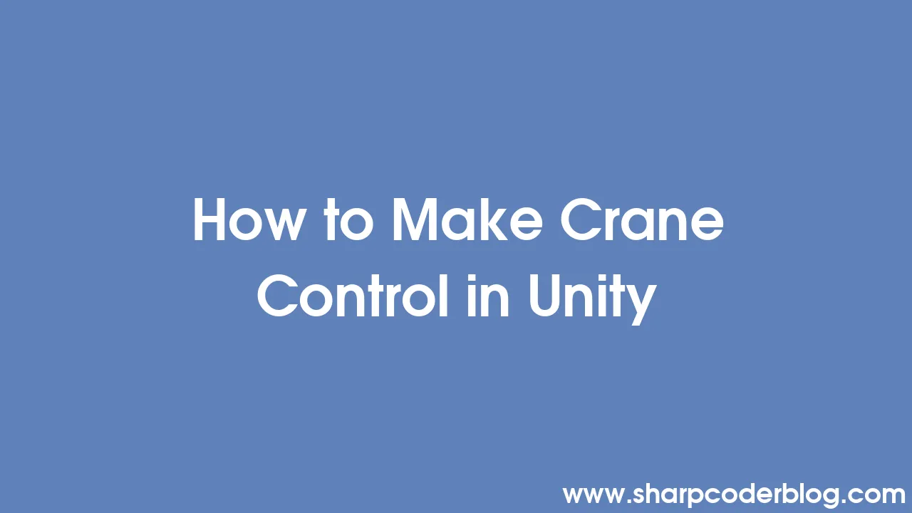 How To Make Crane Control In Unity Sharp Coder Blog 9332