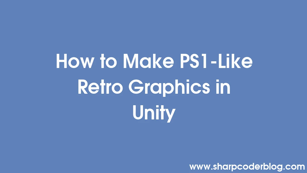 How To Make Ps1 Like Retro Graphics In Unity Sharp Coder Blog 0443