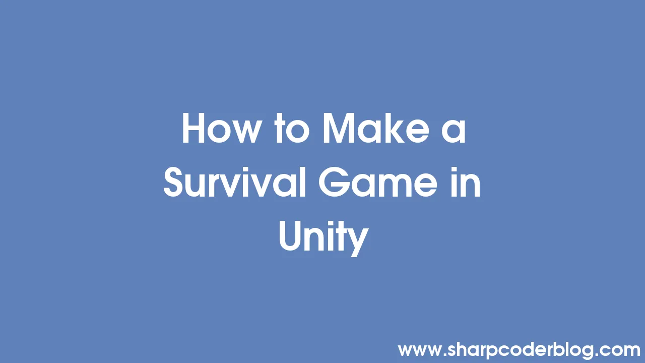 How To Make A Survival Game In Unity Sharp Coder Blog