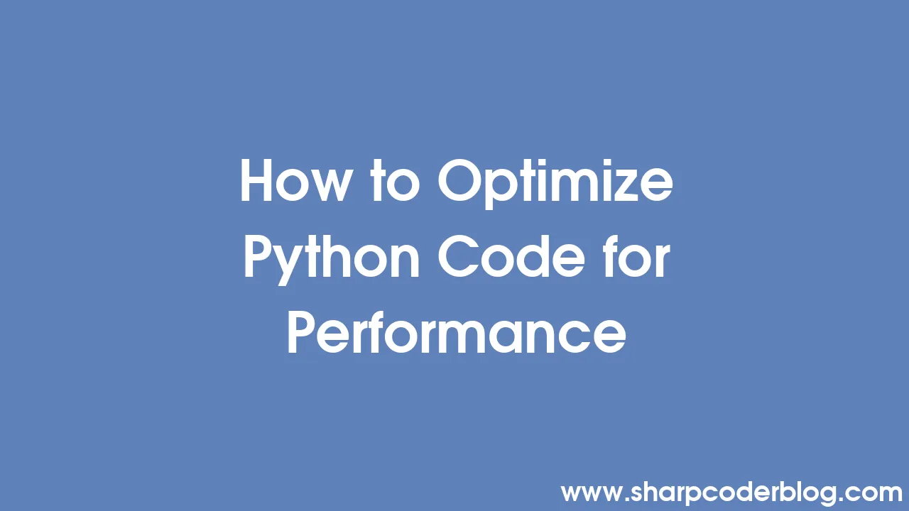 How to Optimize Python Code for Performance | Sharp Coder Blog