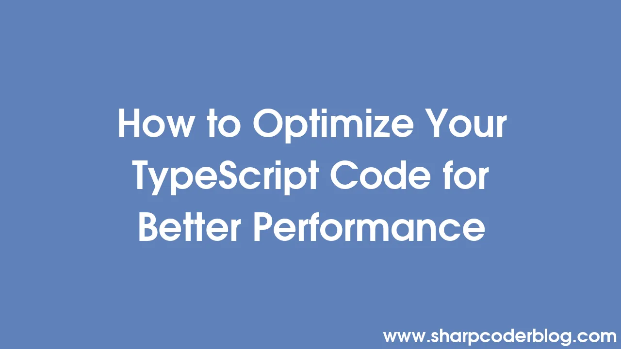 How To Optimize Your Typescript Code For Better Performance Sharp 8749