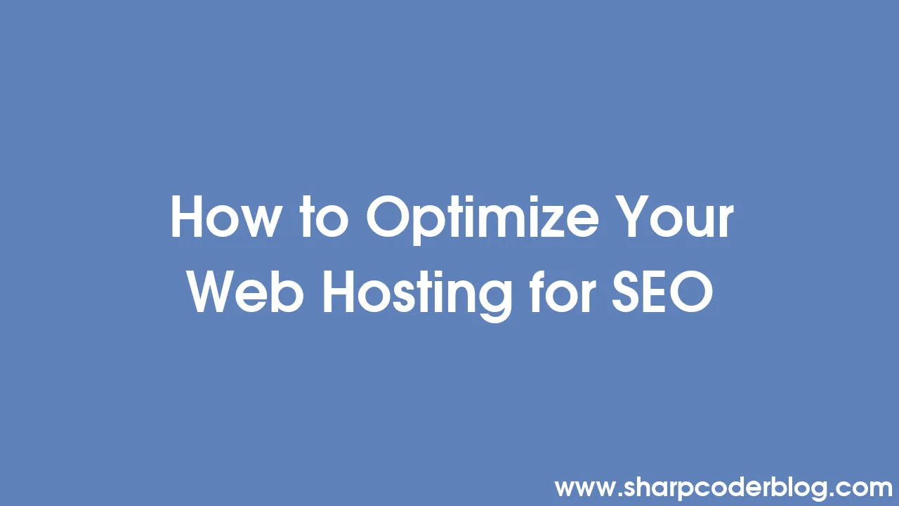 How to Optimize Your Web Hosting for SEO | Sharp Coder Blog