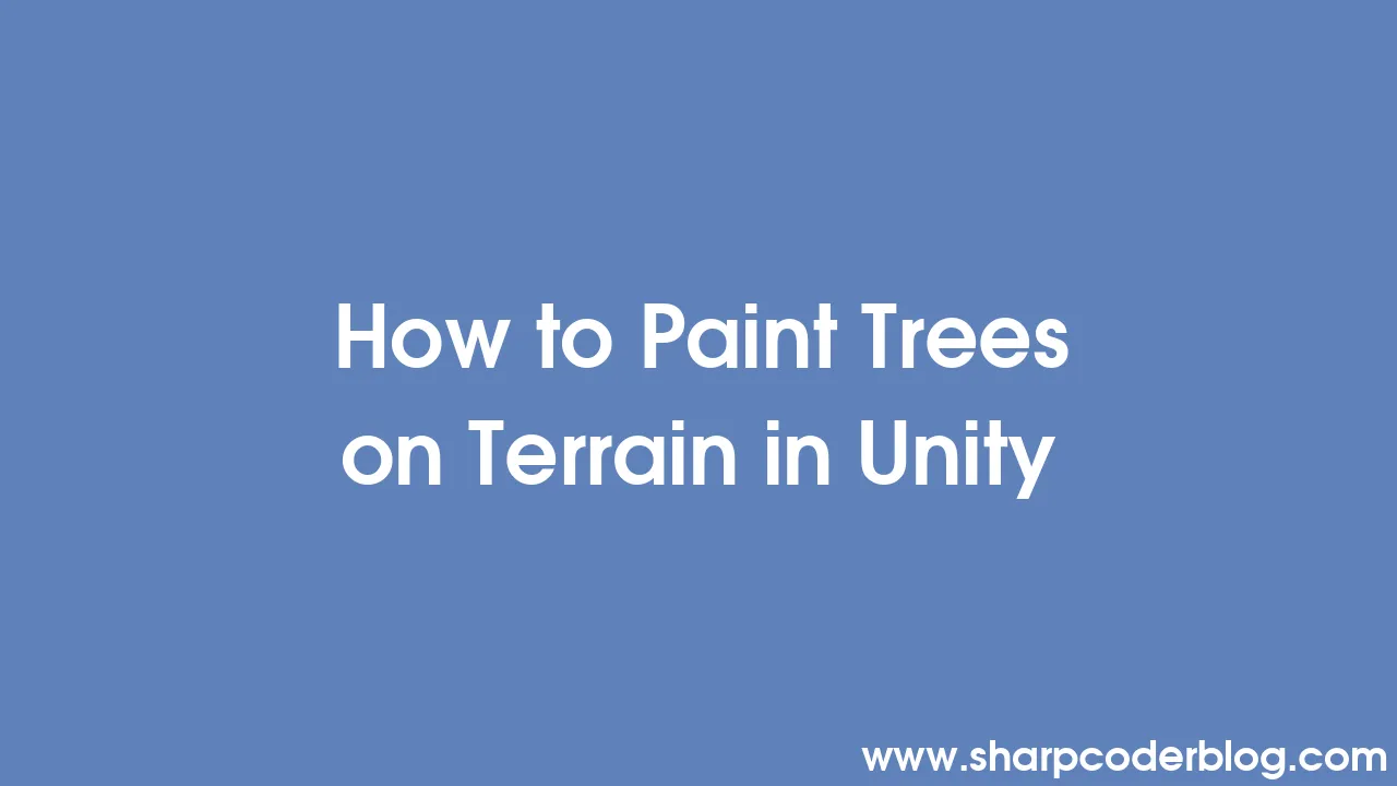 How to Paint Trees on Terrain in Unity | Sharp Coder Blog
