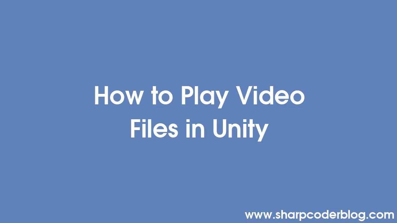 How To Play Video Files In Unity Sharp Coder Blog