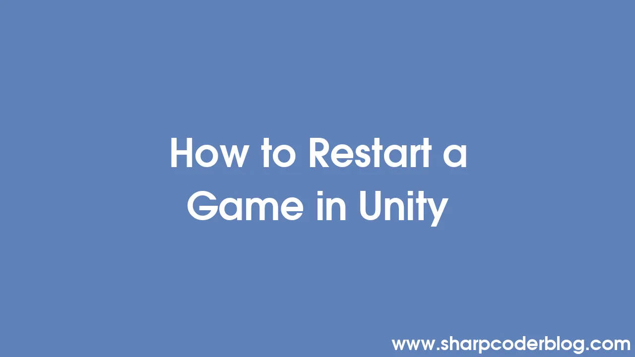 How to Restart a Game in Unity | Sharp Coder Blog