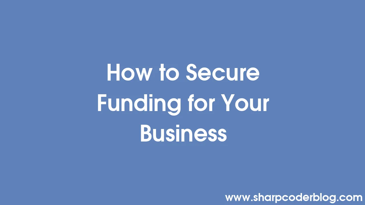 How to Secure Funding for Your Business | Sharp Coder Blog