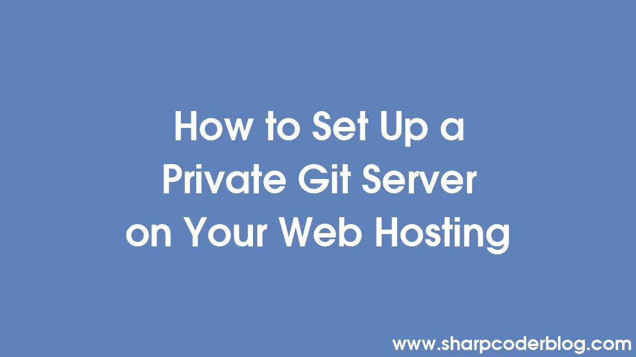 How To Set Up A Private Git Server On Your Web Hosting Sharp Coder Blog 6275