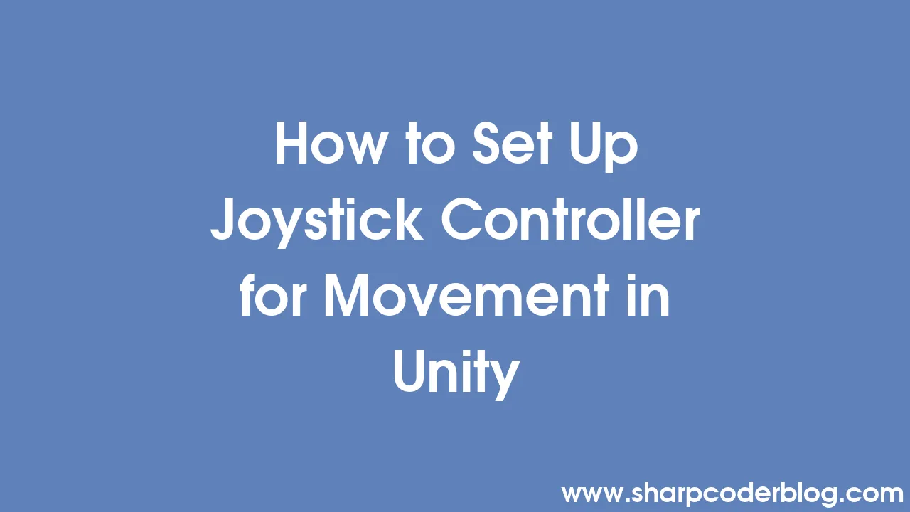 How To Set Up Joystick Controller For Movement In Unity Sharp Coder Blog 3003