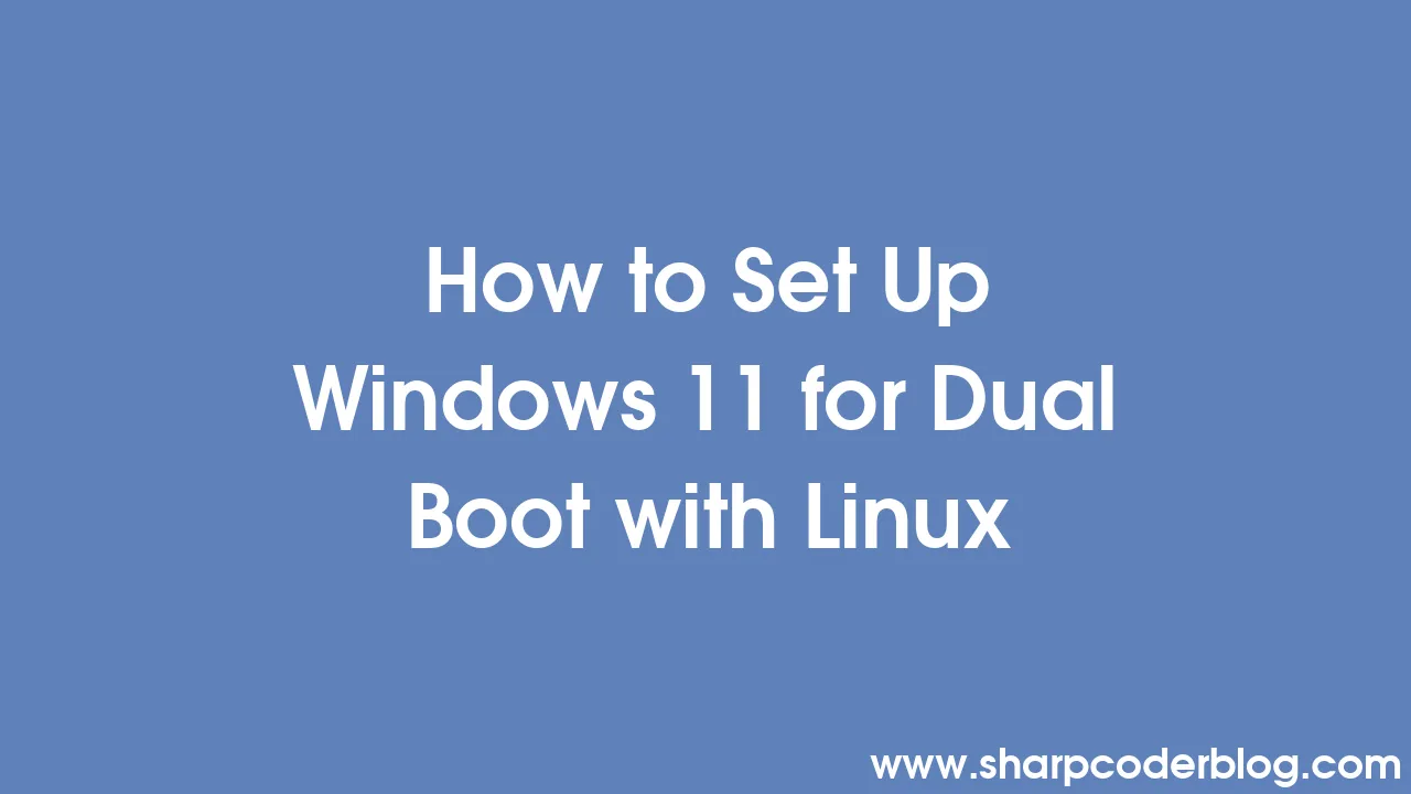 How To Set Up Windows 11 For Dual Boot With Linux Sharp Coder Blog
