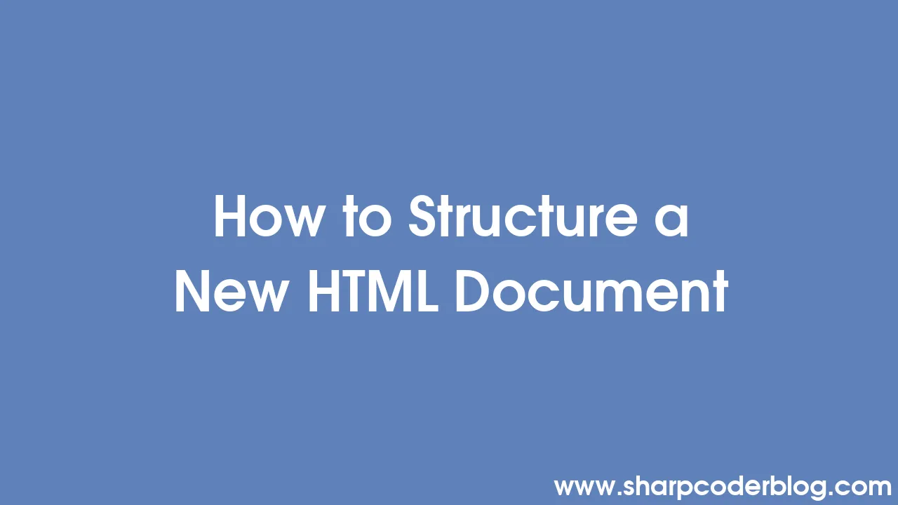 How To Structure A New Html Document Sharp Coder Blog
