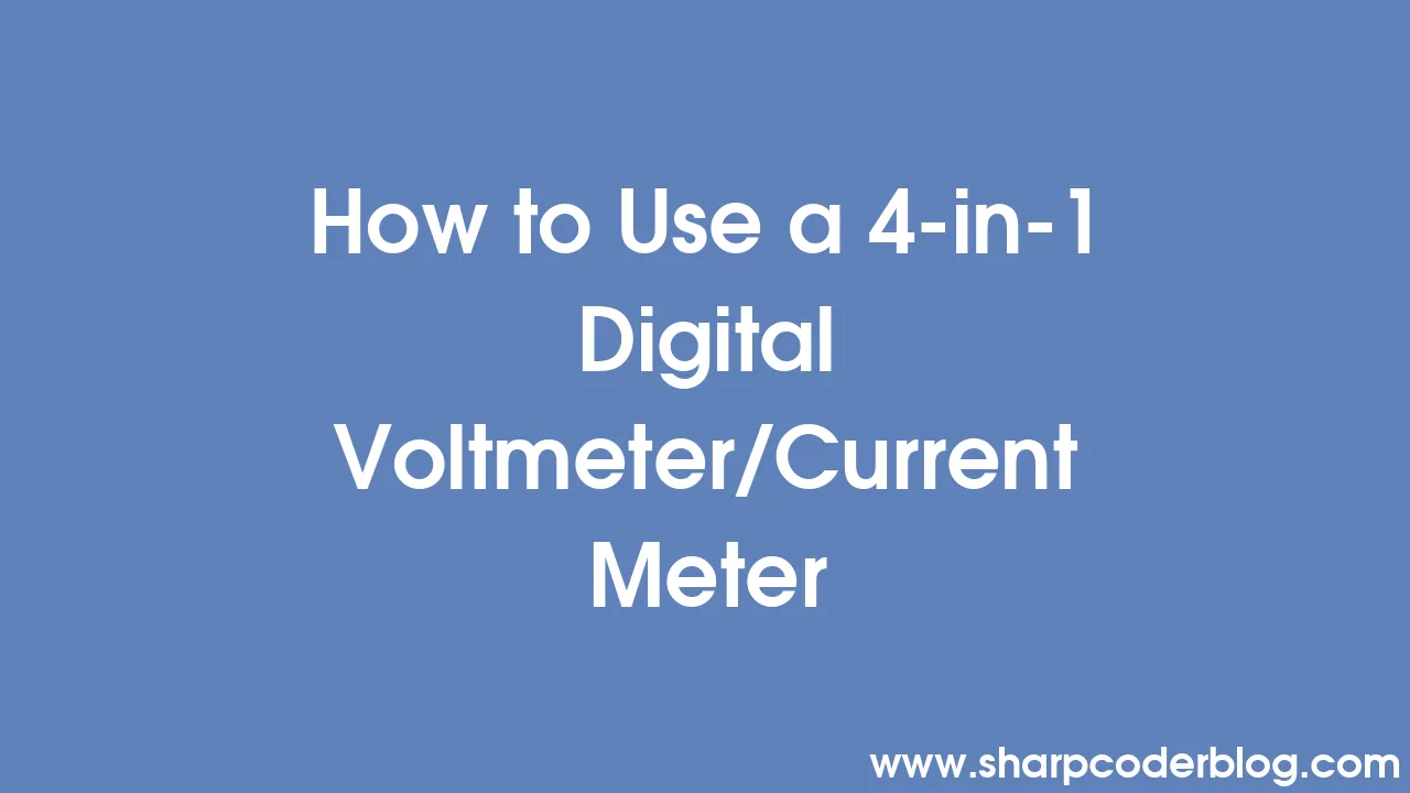 How To Use A 4 In 1 Digital Voltmetercurrent Meter Sharp Coder Blog