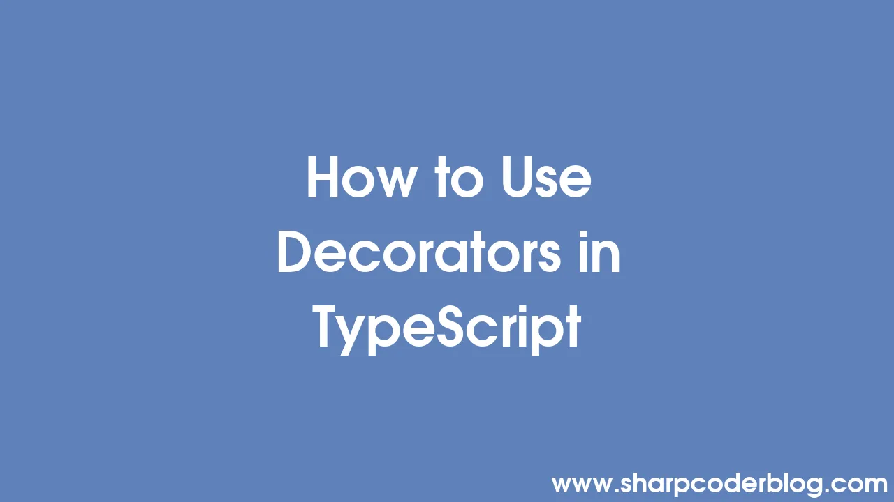 How To Use Decorators In Typescript Sharp Coder Blog 8514