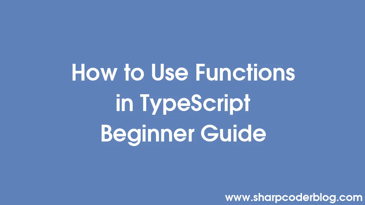 How To Use Functions In Typescript Beginner Guide Sharp Coder Blog