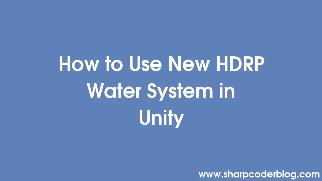 How To Use New Hdrp Water System In Unity Sharp Coder Blog 5399