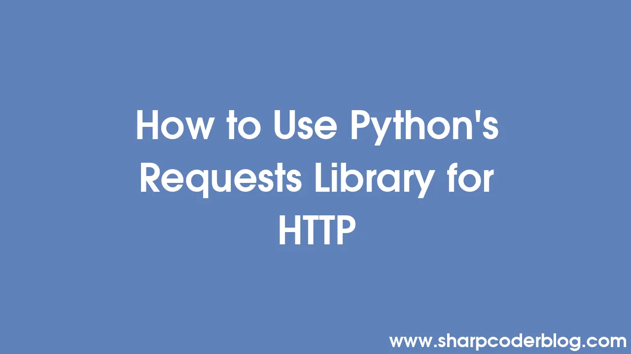 How to Use Python's Requests Library for HTTP | Sharp Coder Blog