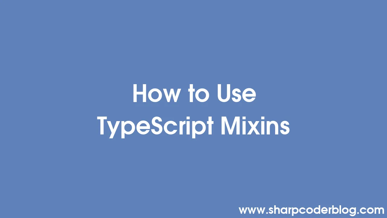 How to Use TypeScript Mixins | Sharp Coder Blog