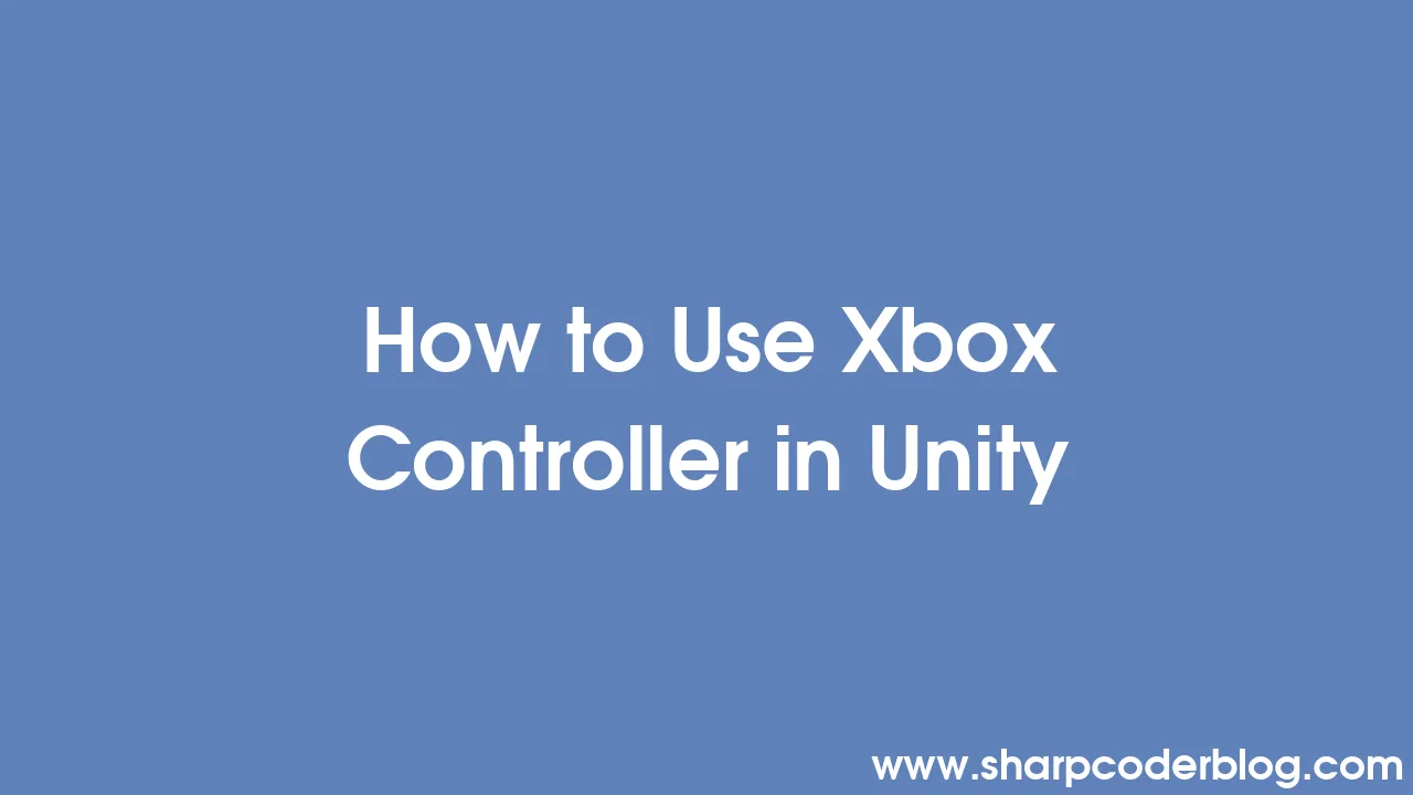 How To Use Xbox Controller In Unity Sharp Coder Blog