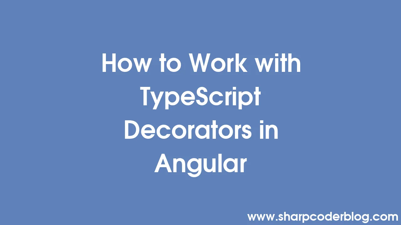How To Work With Typescript Decorators In Angular Sharp Coder Blog 7497