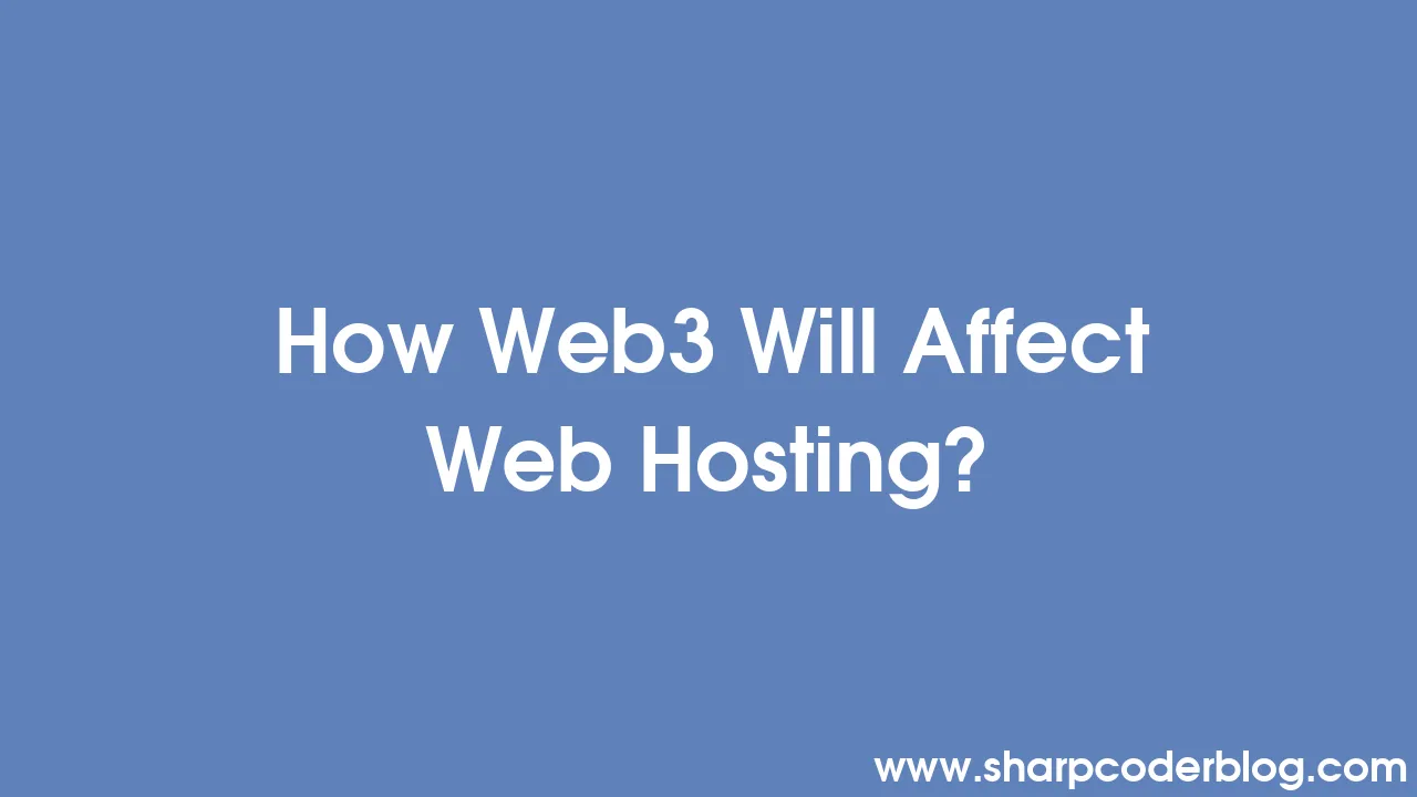 How Web3 Will Affect Web Hosting Sharp Coder Blog 0448
