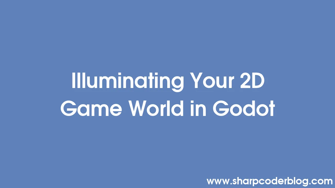 Illuminating Your 2D Game World in Godot | Sharp Coder Blog