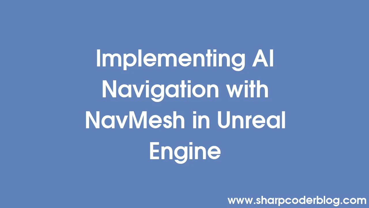 Implementing Ai Navigation With Navmesh In Unreal Engine Sharp Coder Blog