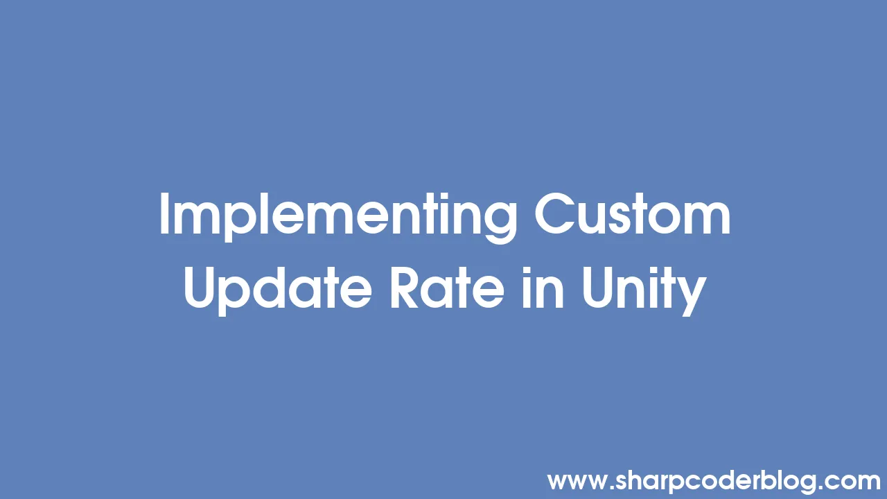 Implementing Custom Update Rate In Unity Sharp Coder Blog 0718