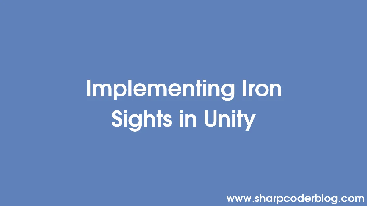 Implementing Iron Sights In Unity Sharp Coder Blog