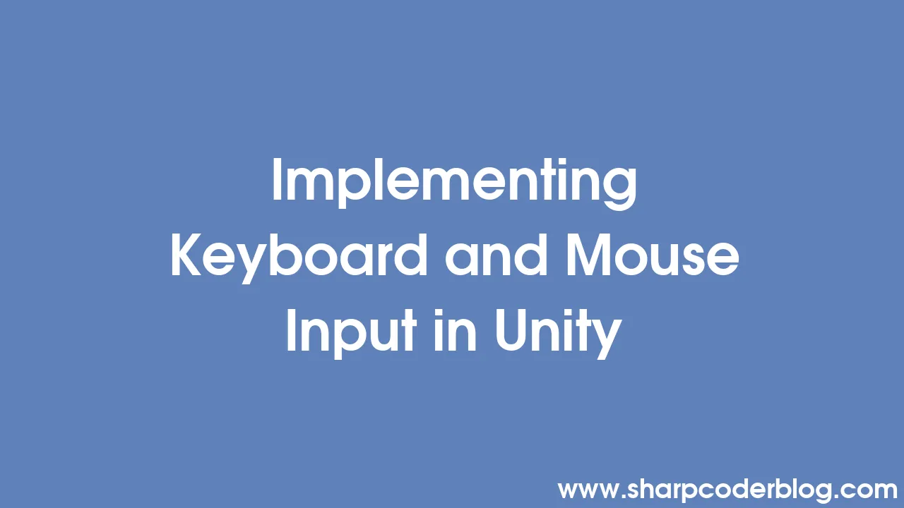 Implementing Keyboard And Mouse Input In Unity Sharp Coder Blog