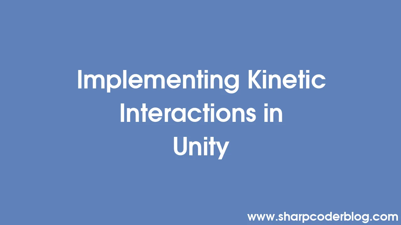 Implementing Kinetic Interactions in Unity | Sharp Coder Blog