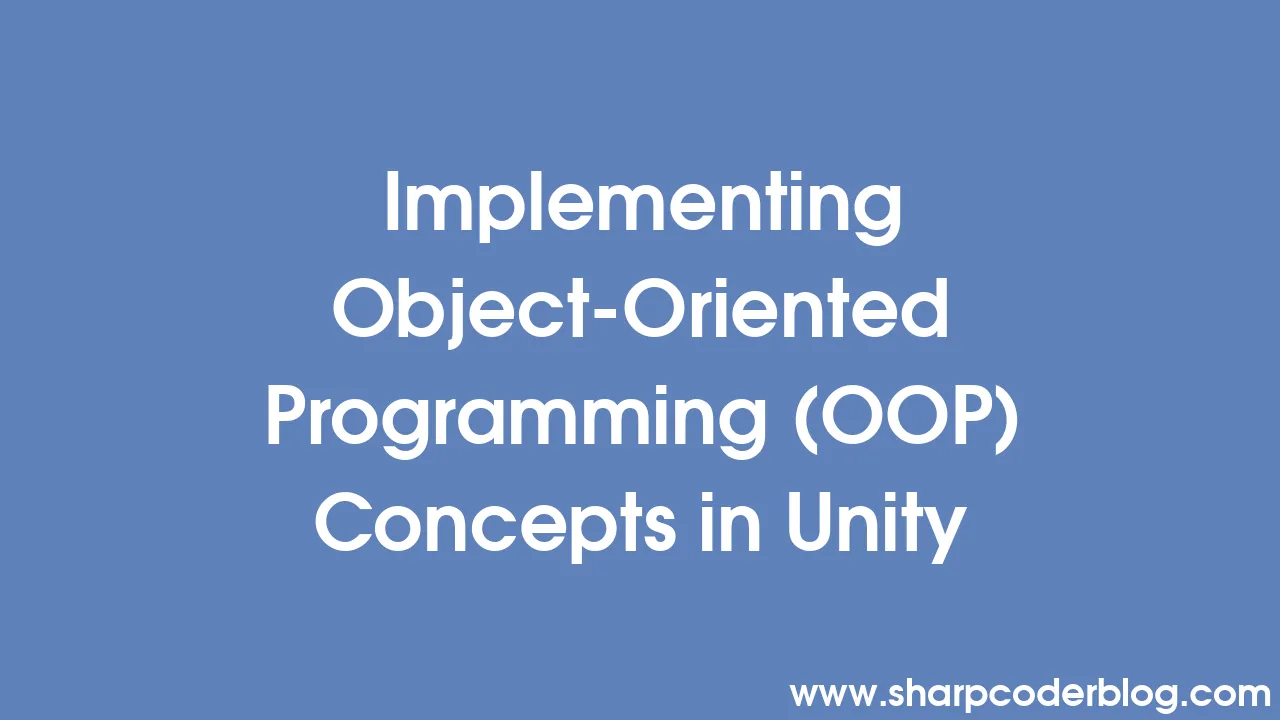 Implementing Object Oriented Programming Oop Concepts In Unity Sharp Coder Blog
