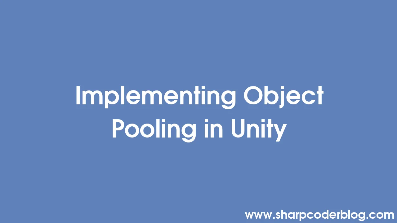 Implementing Object Pooling In Unity Sharp Coder Blog