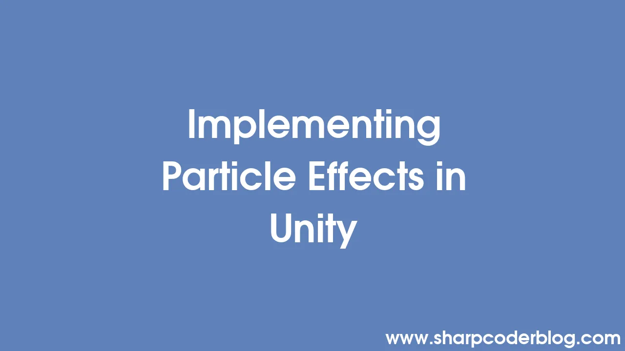 Implementing Particle Effects In Unity Sharp Coder Blog 5886
