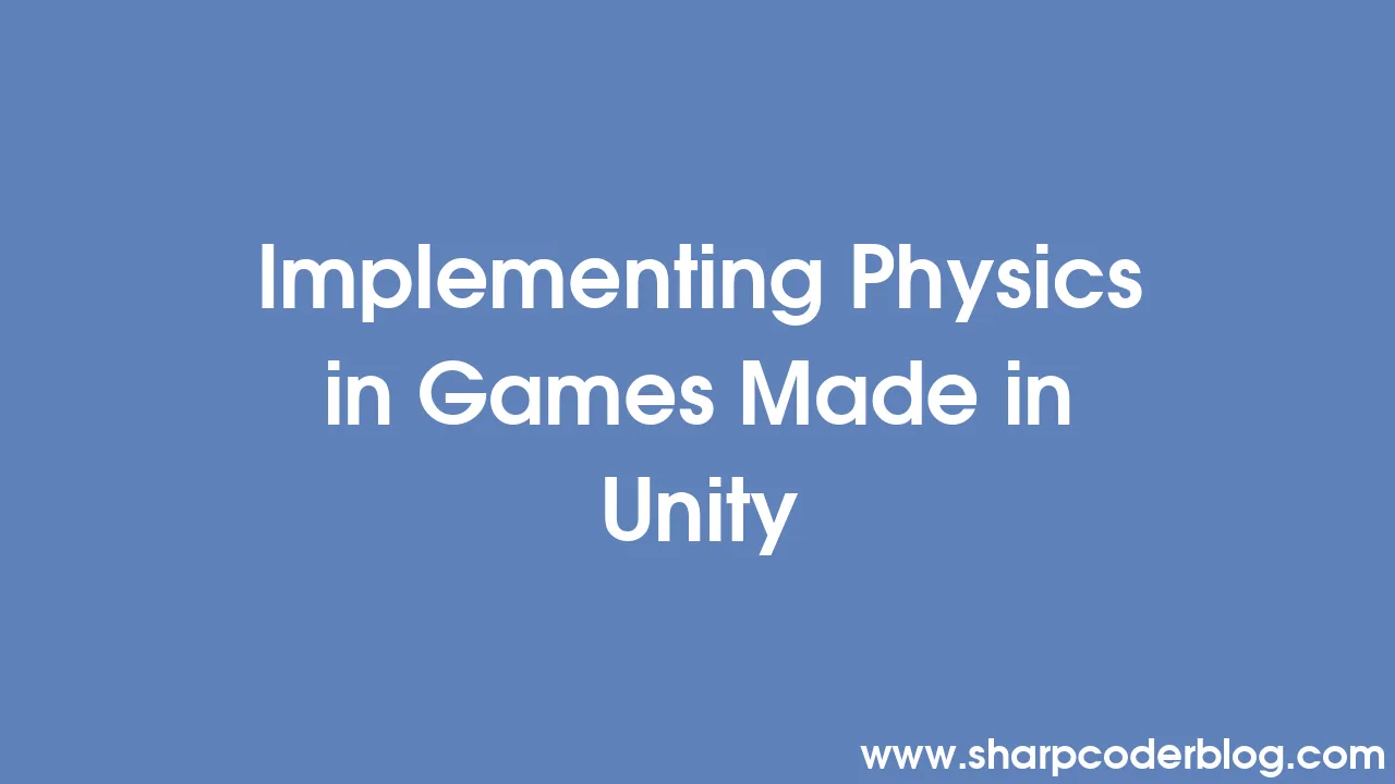 Implementing Physics In Games Made In Unity Sharp Coder Blog
