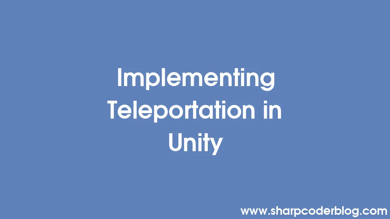 Implementing Teleportation In Unity Sharp Coder Blog 0460