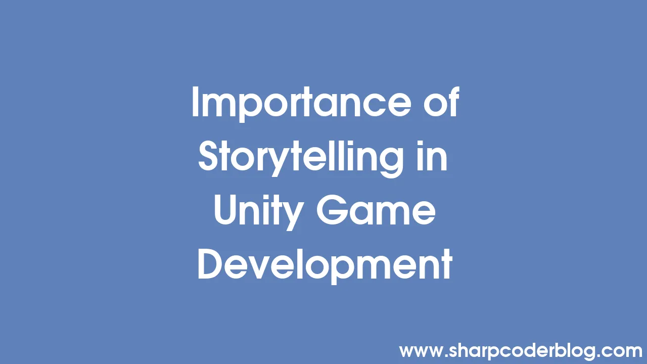 Importance Of Storytelling In Unity Game Development Sharp Coder Blog 