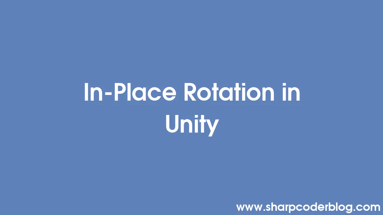 In Place Rotation In Unity Sharp Coder Blog 4389