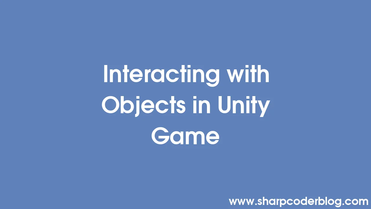 Interacting With Objects In Unity Game Sharp Coder Blog 6317