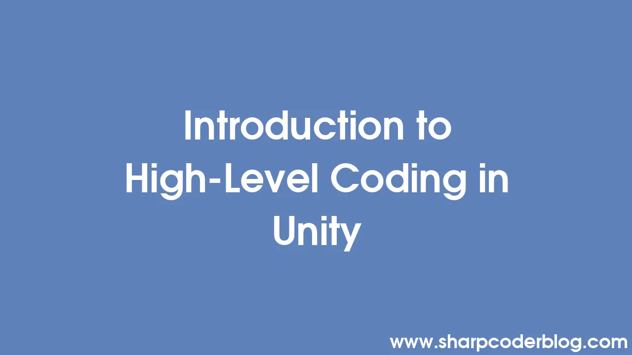 Introduction To High Level Coding In Unity Sharp Coder Blog 8607