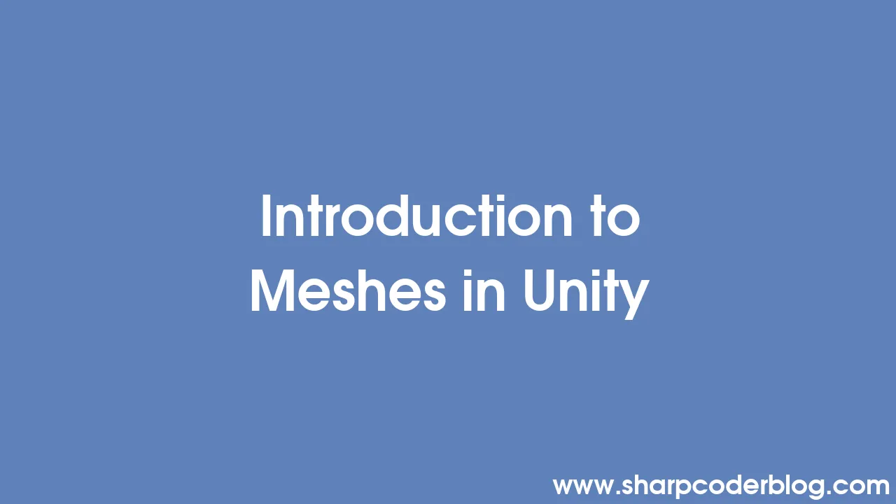 Introduction To Meshes In Unity Sharp Coder Blog 8775