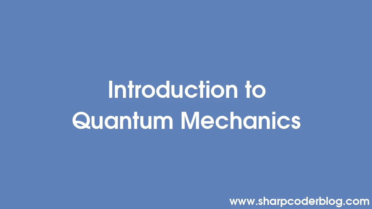 Introduction to Quantum Mechanics | Sharp Coder Blog