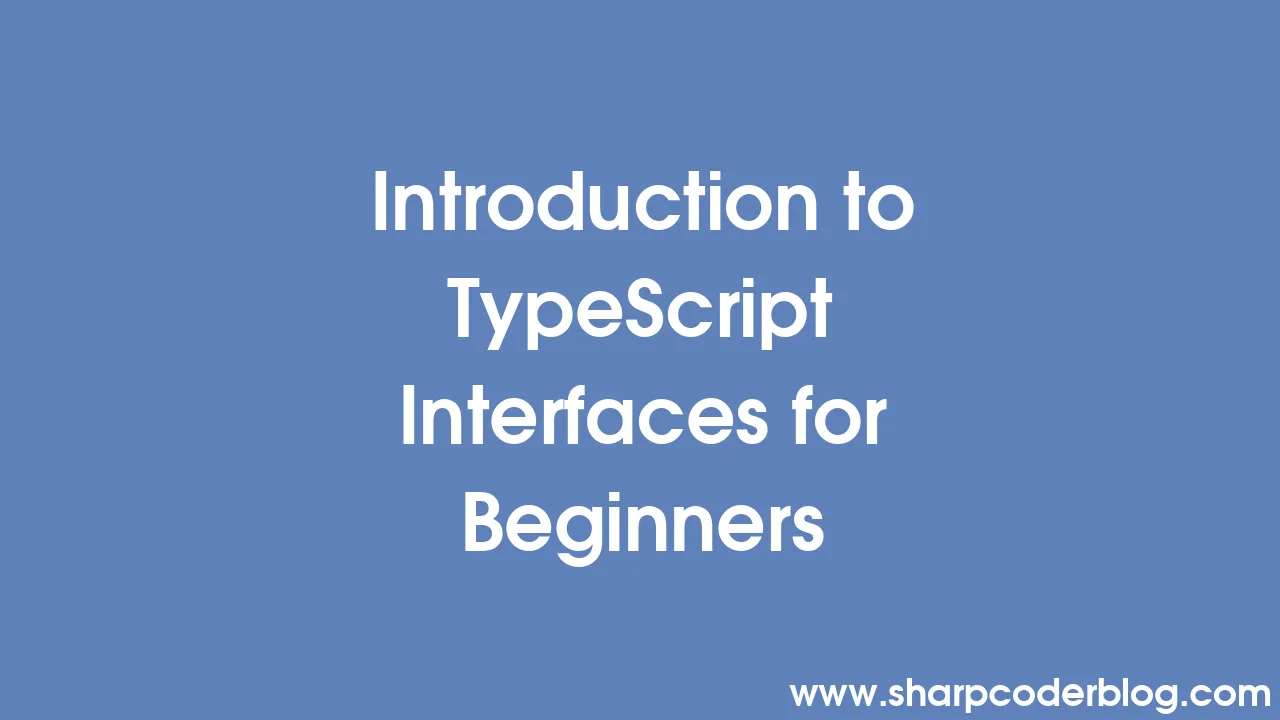 Introduction to TypeScript Interfaces for Beginners | Sharp Coder Blog