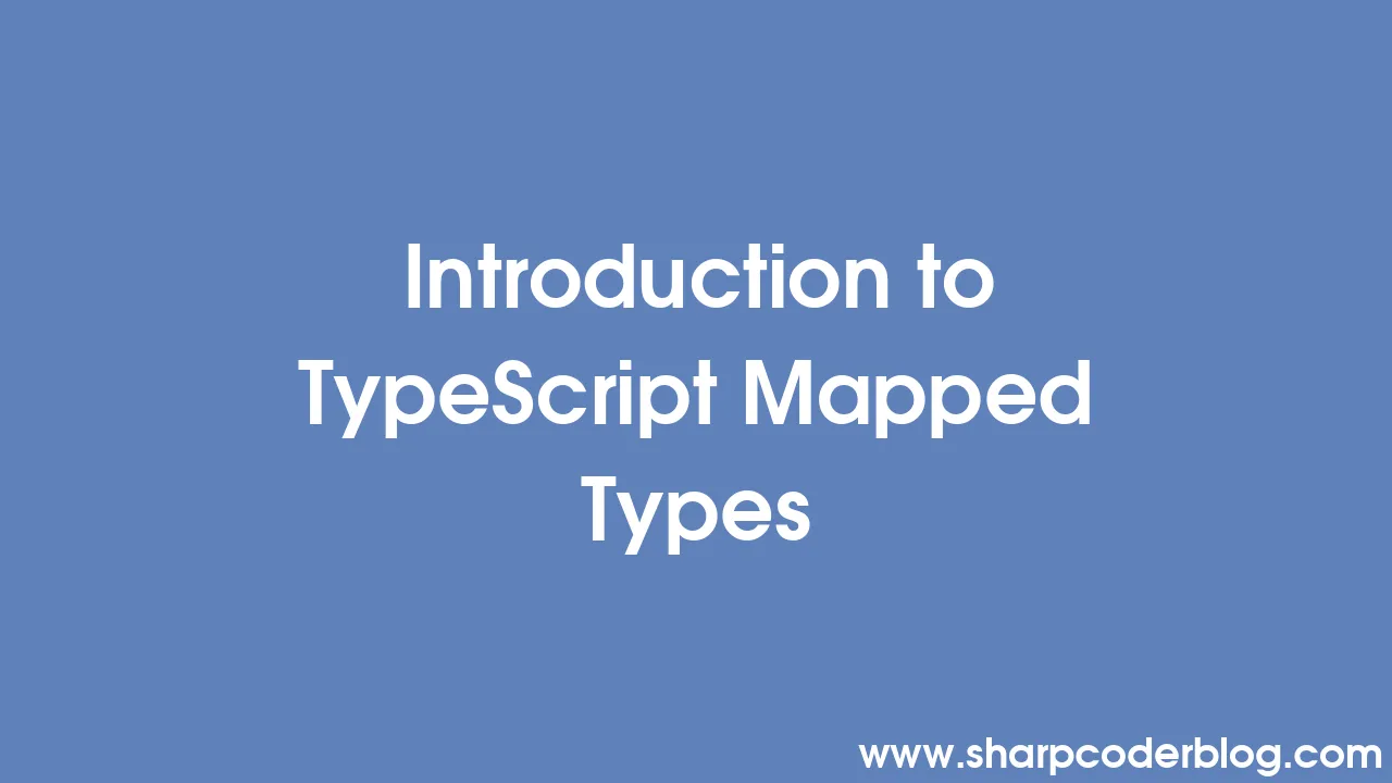 Introduction to TypeScript Mapped Types | Sharp Coder Blog