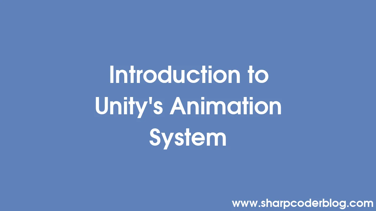 Introduction To Unitys Animation System Sharp Coder Blog 7611