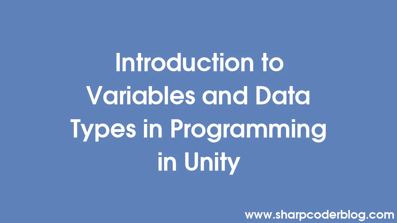 Introduction To Variables And Data Types In Programming In Unity Sharp Coder Blog
