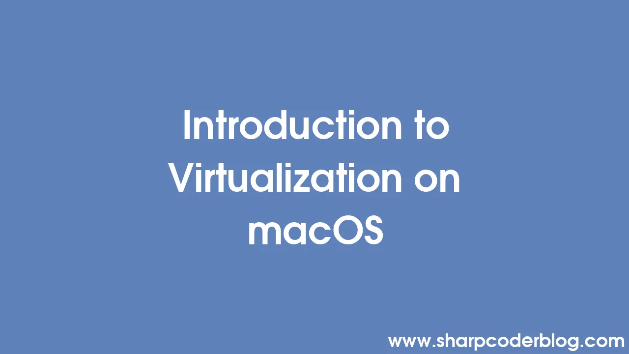 Introduction To Virtualization On Macos Sharp Coder Blog 