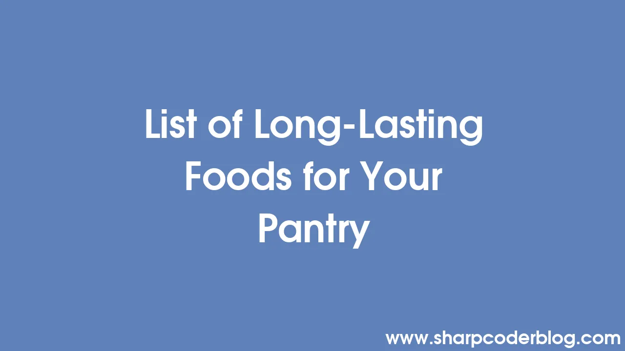 List of Long-Lasting Foods for Your Pantry | Sharp Coder Blog