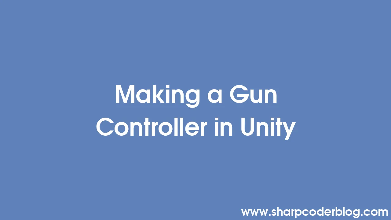 Making a Gun Controller in Unity | Sharp Coder Blog