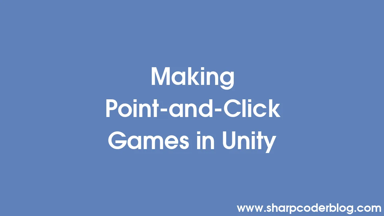 Making Point And Click Games In Unity Sharp Coder Blog 6103