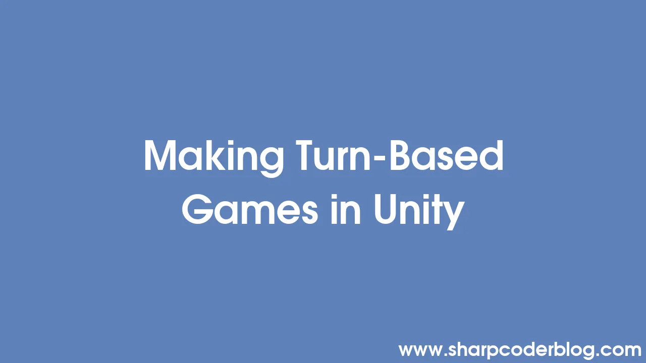 Making Turn Based Games In Unity Sharp Coder Blog