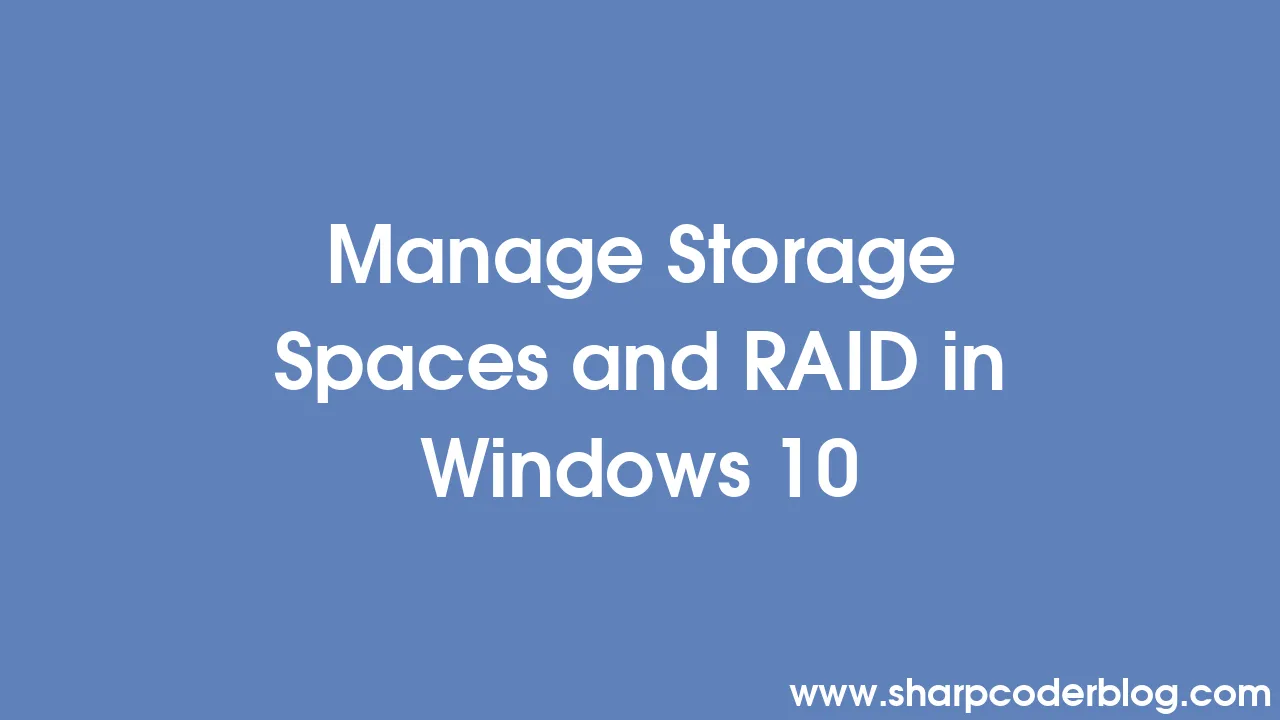 Manage Storage Spaces And Raid In Windows 10 Sharp Coder Blog